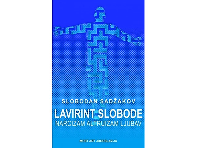 Lavirint slobode : narcizam, altruizam, ljubav - Slobodan Sadžakov