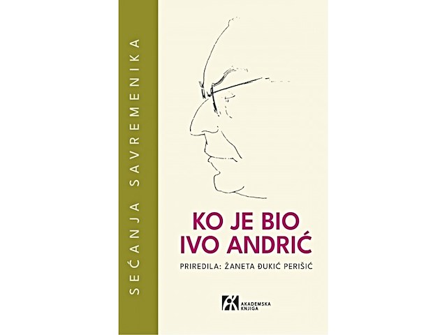 Ko je bio Ivo Andrić : sećanja savremenika