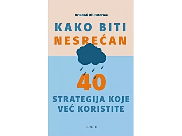 Kako biti nesrećan : 40 strategija koje već koristite - Rendi Dž. Paterson