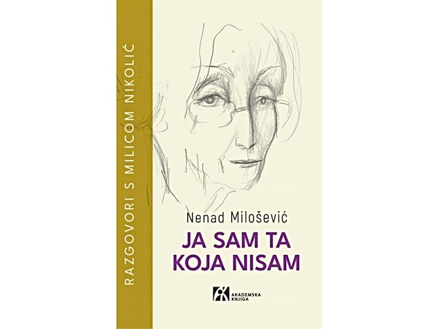 Ja sam ta koja nisam : Razgovori s Milicom Nikolić - Nenad Milošević