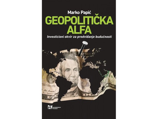 Geopolitička alfa. Investicioni okvir za predviđanje budućnosti - Marko Pap