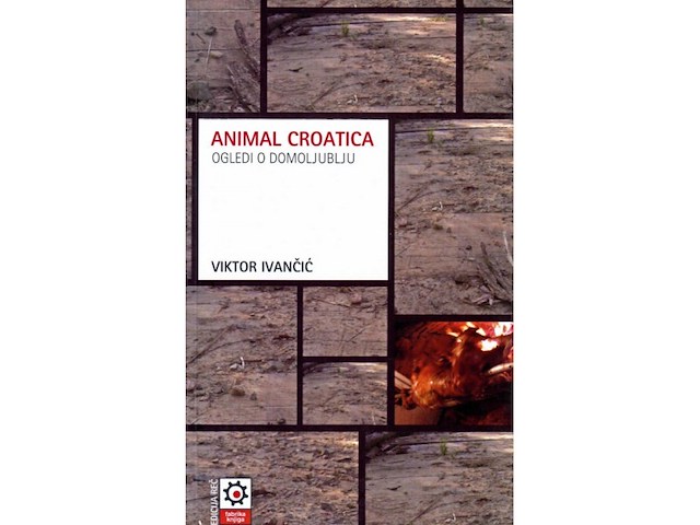 Animal Croatica : ogledi o domoljublju - Viktor Ivančić