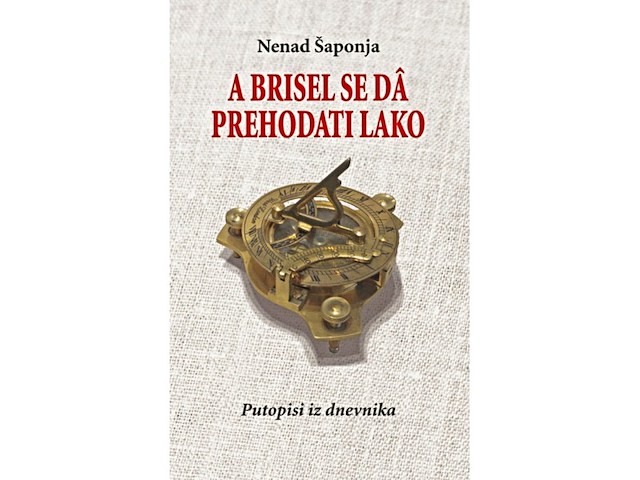 A Brisel se dâ prehodati lako : putopisi iz dnevnika - Nenad Šaponja