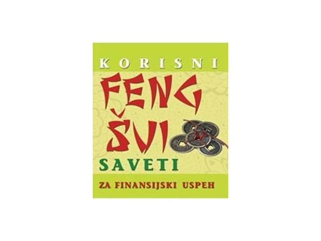 KORISNI FENG ŠUI SAVETI ZA FINANSIJSKI USPEH  - Grupa Autora