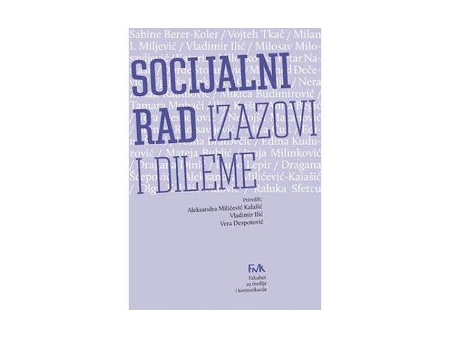 SOCIJALNI RAD IZAZOVI I DILEME  - Priredili Aleksandra Milićević Kalašić, V