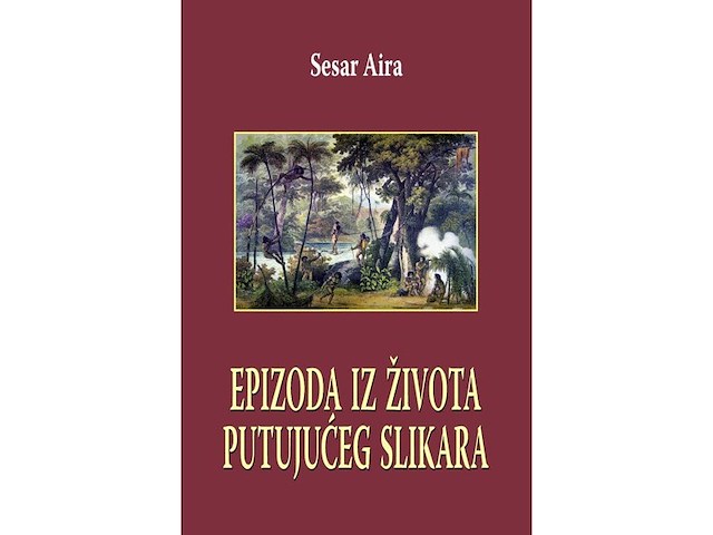 EPIZODA IZ ŽIVOTA PUTUJUĆEG SLIKARA  - Sesar Aira