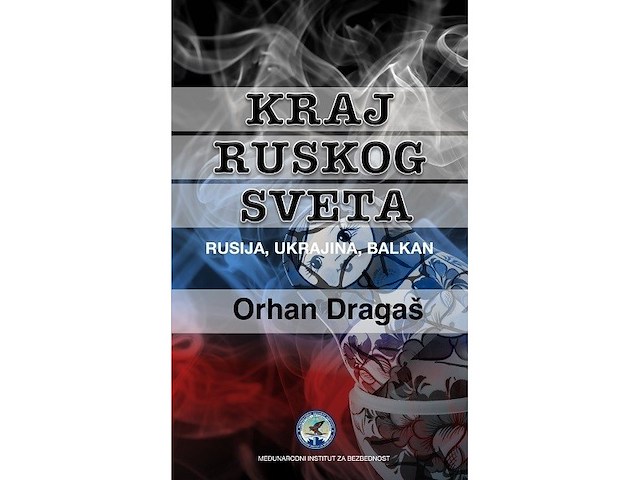 KRAJ RUSKOG SVETA - RUSIJA, UKRAJINA, BALKAN  - Orhan Dragaš