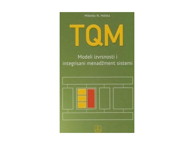 TQM MODEL IZVRŠNOSTI I INTEGRISANI MENADŽMENT SISTEMI  - Milenko N. Heleta