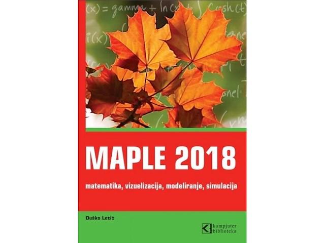 MAPLE 2018 matematika, vizuelizacija, modeliranje, simulacija  - Duško Leti