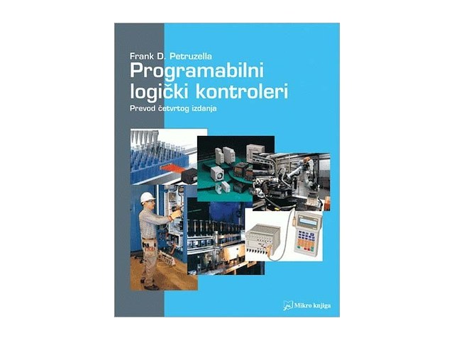 PROGRAMABILNI LOGIČKI KONTROLERI PREVOD IV IZDANJE  - Frank D. Petruzella