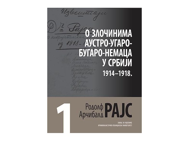 O ZLOČINIMA O ZLOČINIMA AUSTRO-UGARO-BUGARO-NEMACA U SRBIJI Knjiga 1  - Arč