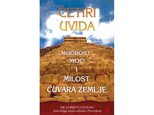 ČETIRI UVIDA Mudrost moć i milost čuvara zemlje  - Dr Alberto Viloldo