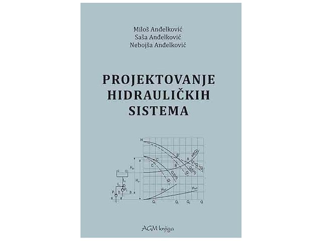 PROJEKTOVANJE HIDRAULIČKIH SISTEMA  - Miloš Anđelković, Nebojša Anđelković,