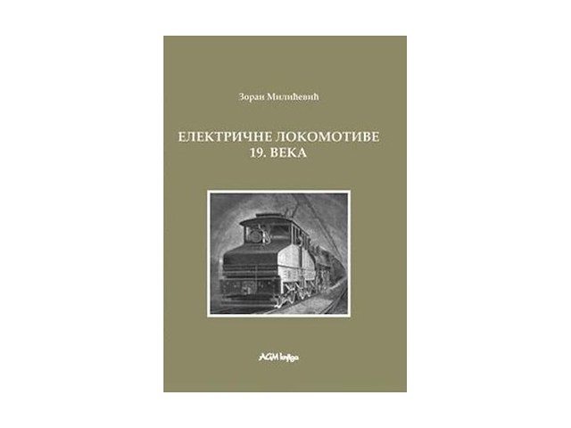 ISTORIJA ELEKTRIČNIH LOKOMOTIVA. KNJ. 2, ELEKTRICNE LOKOMOTIVE 19. VEKA  -