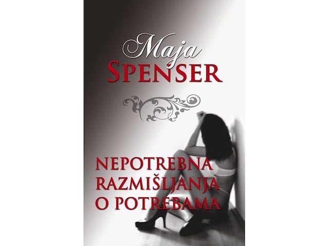 NEPOTREBNA RAZMIŠLJANJA O POTREBAMA  - Maja Spenser