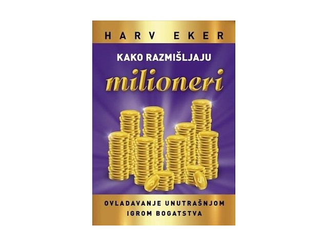 KAKO RAZMIŠLJAJU MILIONERI  - T. Harv Eker