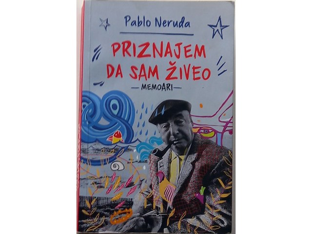 Pablo Neruda: MEMOARI : PRIZNAJEM DA SAM ŽIVEO