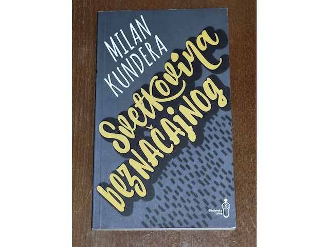 Milan Kundera - SVETKOVINA BEZNAČAJNOG