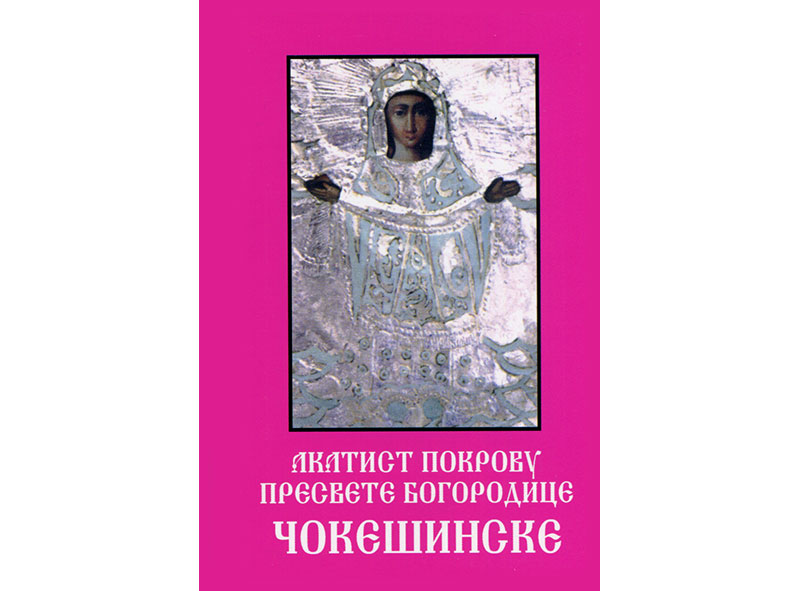 АКАТИСТ ПОКРОВУ ПРЕСВЕТЕ БОГОРОДИЦЕ ЧОКЕШИНСКЕ