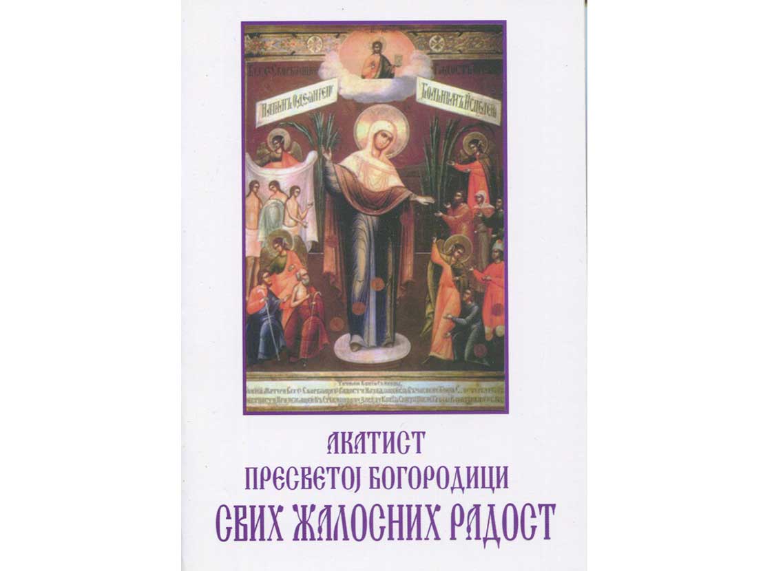 АКАТИСТ ПРЕСВЕТОЈ БОГОРОДИЦИ - СВИХ ЖАЛОСНИХ РАДОСТ