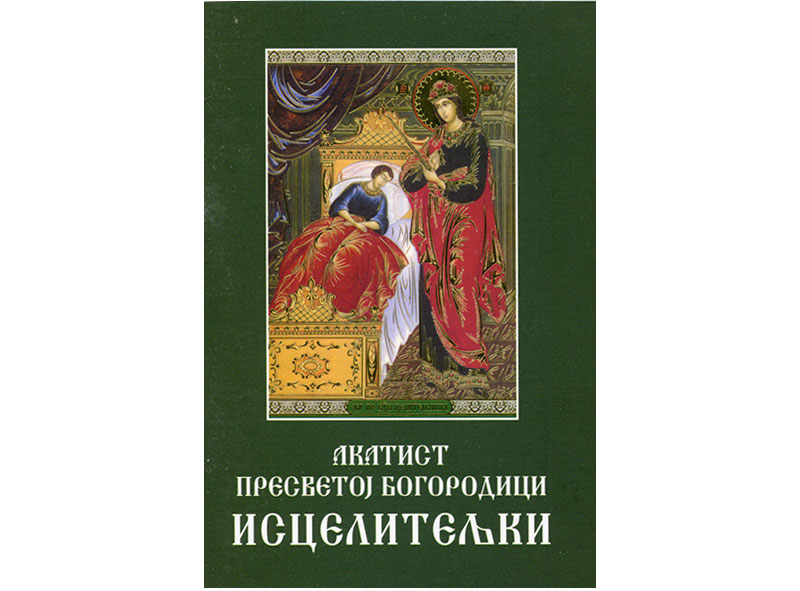 АКАТИСТ ПРЕСВЕТОЈ БОГОРОДИЦИ ИСЦЕЛИТЕЉКИ