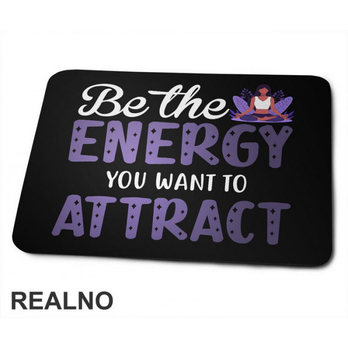 BE THE ENERGY YOU WANT TO ATTRACT - YOGA - PODLOGA ZA MIŠ