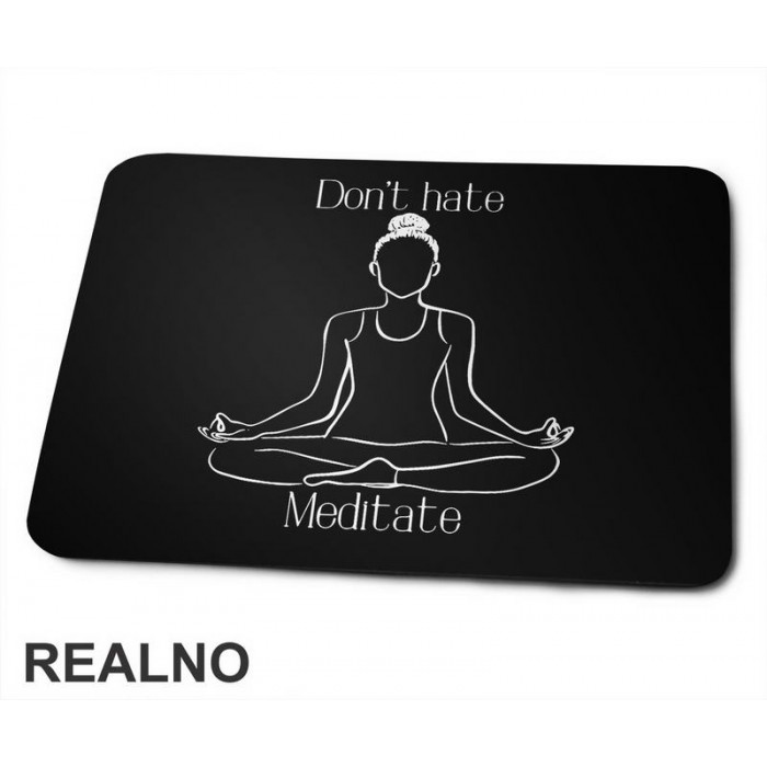 DON'T HATE MEDITATE - YOGA - PODLOGA ZA MIŠ