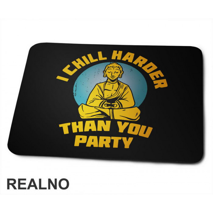 I CHILL HARDER THAN YOU PARTY - YOGA - PODLOGA ZA MIŠ