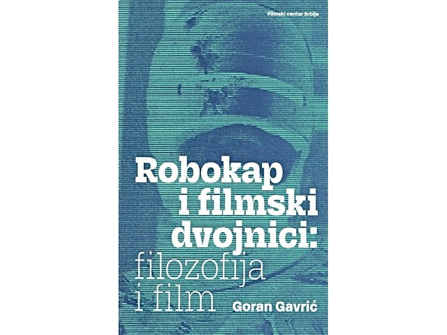 Robokap i filmski dvojnici : filozofija i film - Goran Gavrić