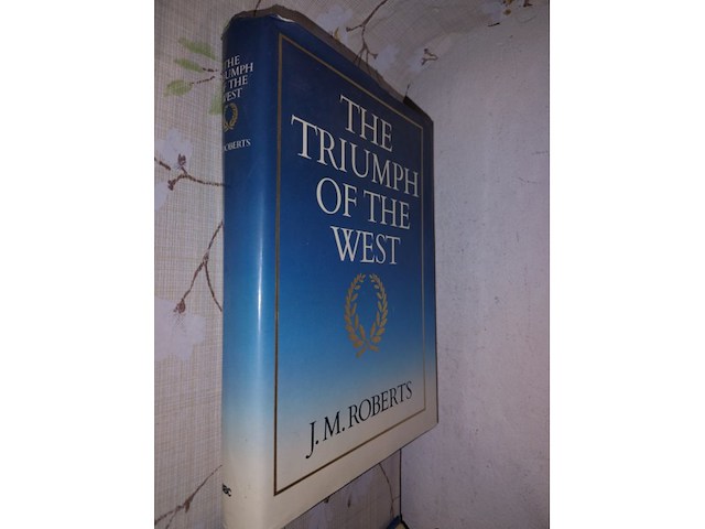 The Triumph of the West: The Origin, Rise, and Legacy o