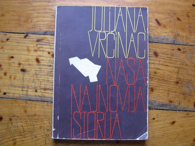 JULIJANA VRČINAC - NAŠA NAJNOVIJA ISTORIJA