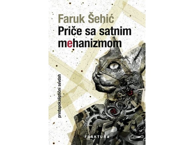 PRIČE SA SATNIM MEHANIZMOM predapokaliptični sevdah  - Faruk Šehić