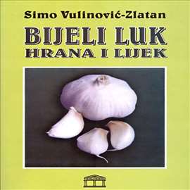 Bijeli luk, hrana i lijek - Simo Vulinović-Zlatan