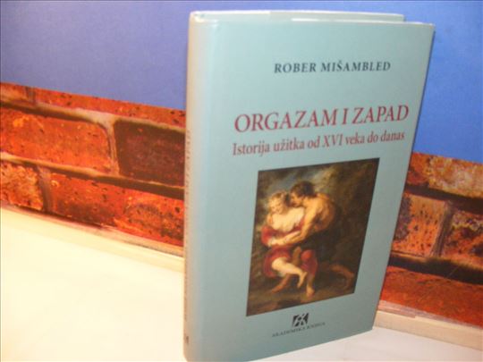 Orgazam i zapad Istorija užitka od XVI veka