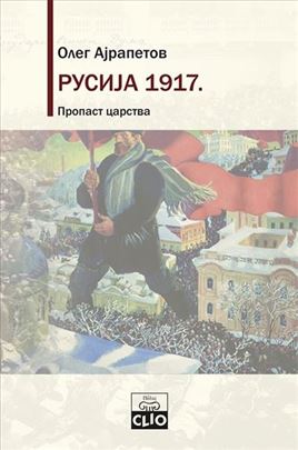 ﻿RUSIJA 1917: PROPAST CARSTVA Oleg Ajrapetov