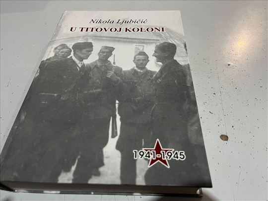 U Titovoj koloni 1941-1945 Nikola Ljubičić