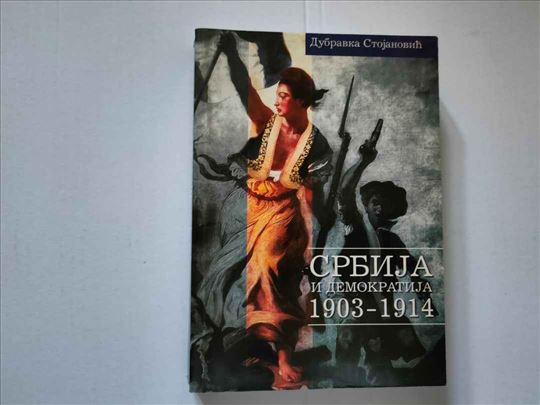 Srbija i demokratija: 1903-1914 - Dubravka Stojano