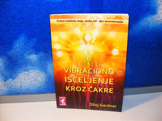 VIBRACIONO ISCELJENJE KROZ ČAKRE Džoj Gardner