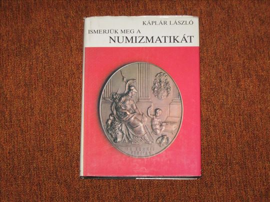Ismerjuk meg a numizmatikat : Kaplar Laszlo