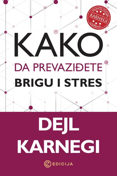 PSIHOLOGIJA USPEHA - Prevaziđite brige i stres- Dejl Karnegi