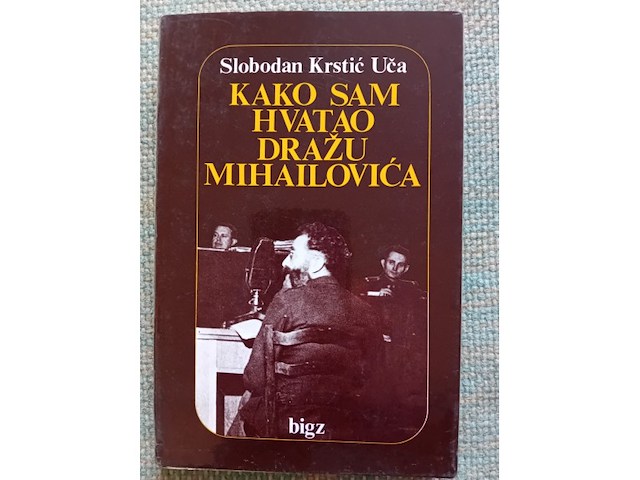 Slobodan Krstić Uča Kako sam hvatao Dražu Mihailovića