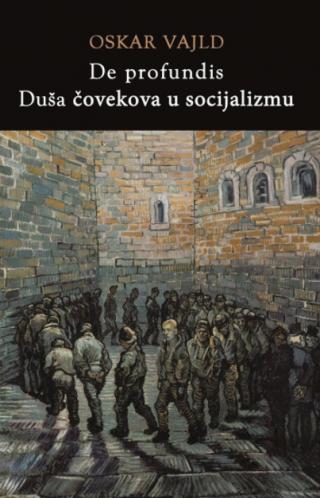 De profundis / Duša čovekova u socijalizmu