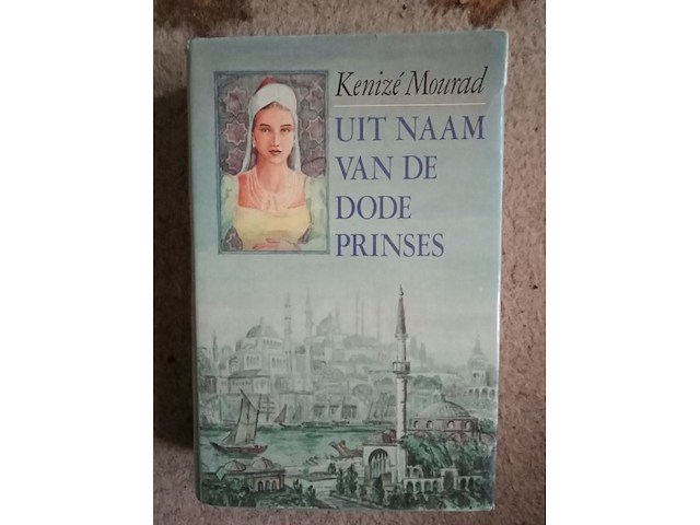 Kenize Mourad - Uit naam van de dode prinses