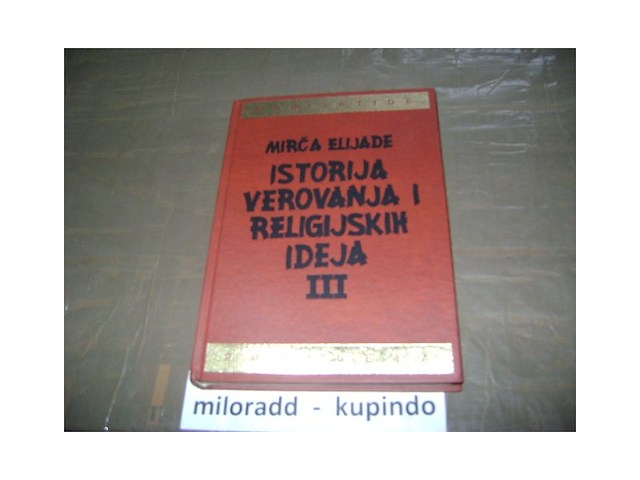 Istorija verovanja i religijskih ideja 3 Mirča Elijade
