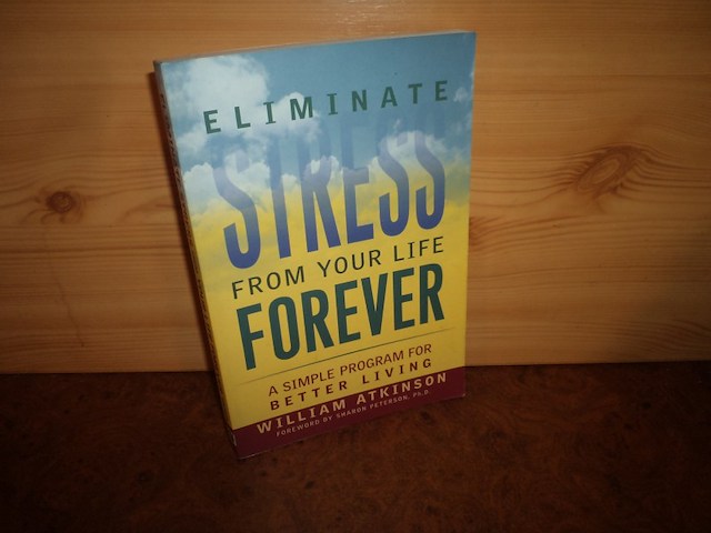 Eliminate Stress from Your Life Forever: A Simple Progr