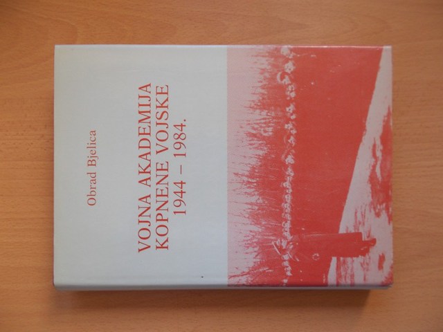 VOJNA AKADEMIJA KOPNENE VOJSKE 1944-1984 -OBRAD BJELICA