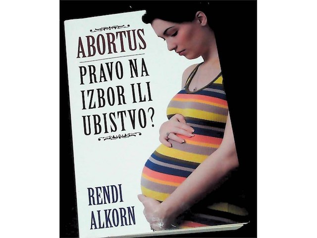 Rendi Alkorn ➡️ Abortus pravo na izbor ili ubistvo