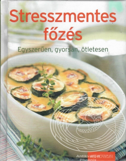 Stresszmentes főzés - Egyszerűen, gyorsan, ötletesen