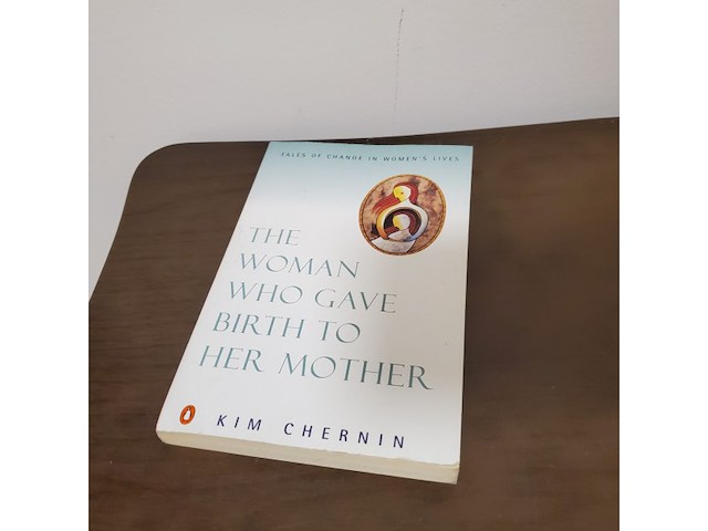 Kim Chernin - The Woman Who Gave Birth to Her Mother