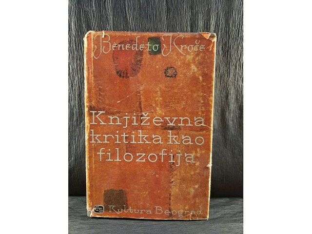 KNJIŽEVNA KRITIKA KAO FILOZOFIJA - Benedeto Kroče